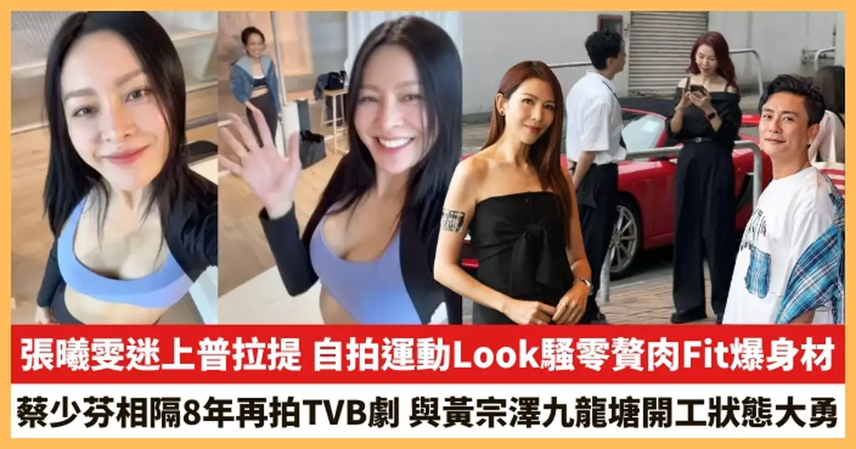 【2025.9.22娛圈熱點】張曦雯自拍運動Look騷零贅肉Fit爆身材 蔡少芬相隔8年再拍TVB劇